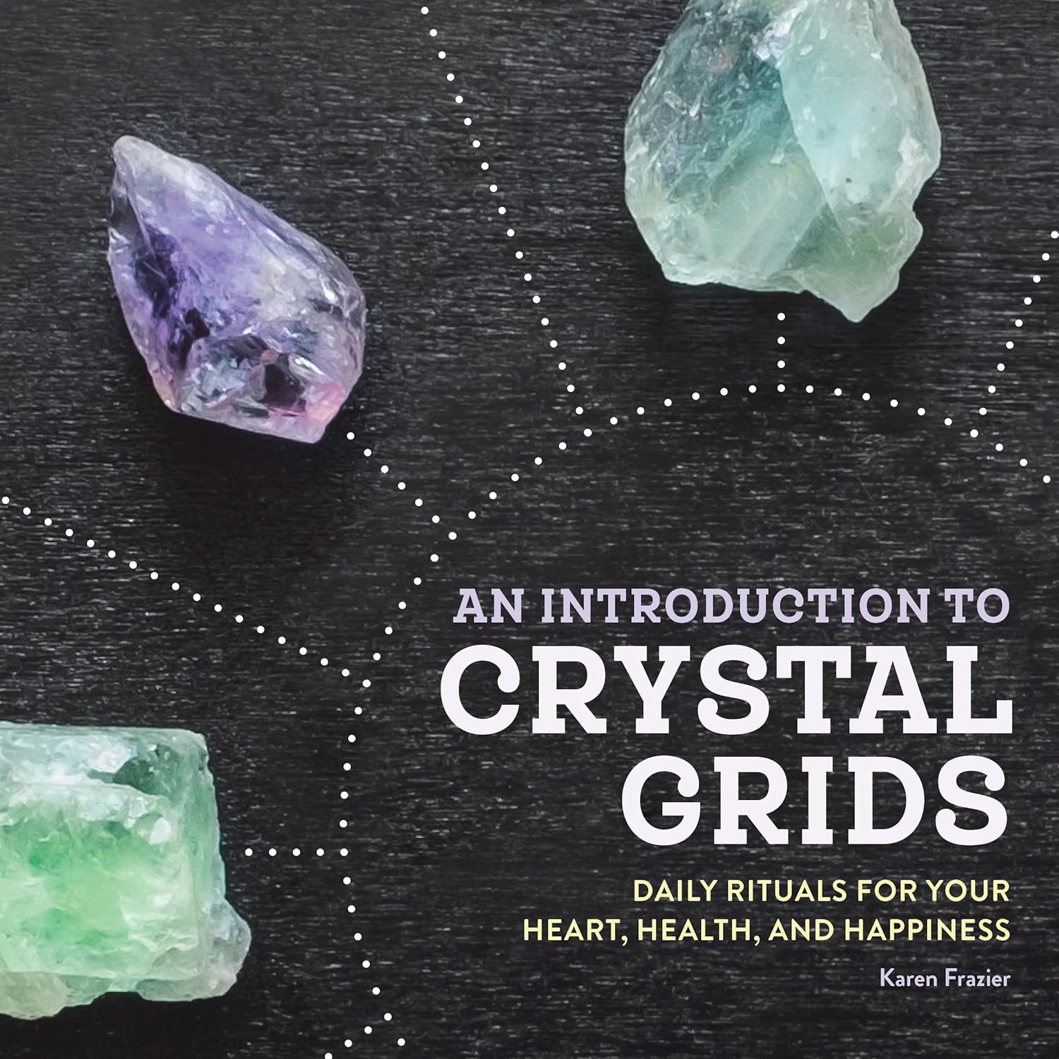 An Introduction to Crystal Grids: Daily Rituals for Your Heart, Health ...